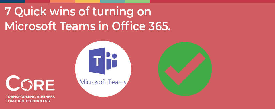 Top 7 quick wins of turning on Microsoft Teams in Office 365