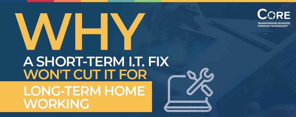 Why short-term IT fixes won't cut it for long-term remote working