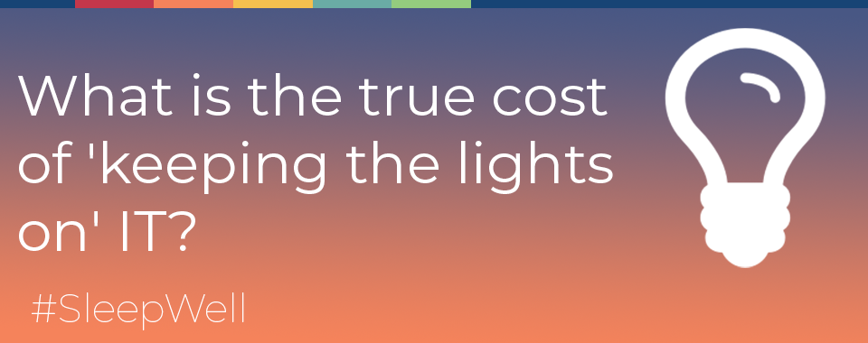 What is the true cost of 'keeping the lights on' IT?